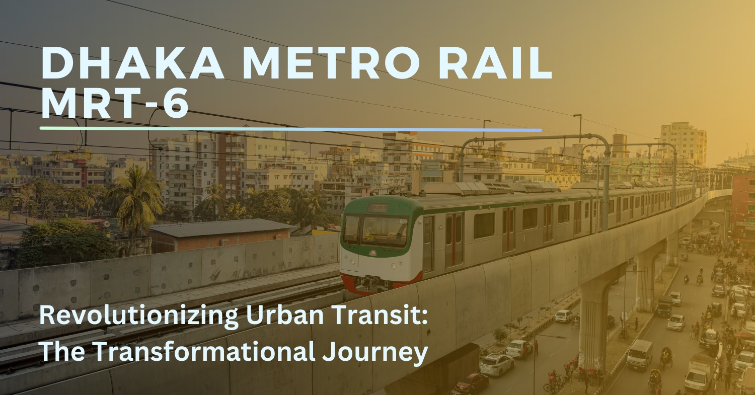 Revolutionizing Urban Transit: The Transformational Journey of Dhaka Metro Rail's Line 6 (MRT-6 ...
